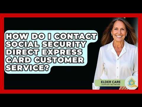How Do I Contact Social Security Direct Express Card Customer Service? - Elder Care Support Network