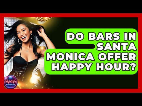 Do Bars In Santa Monica Offer Happy Hour? - Nightlife Experiences