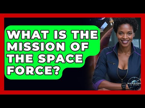 What Is the Mission of the Space Force? | Warriors In Space