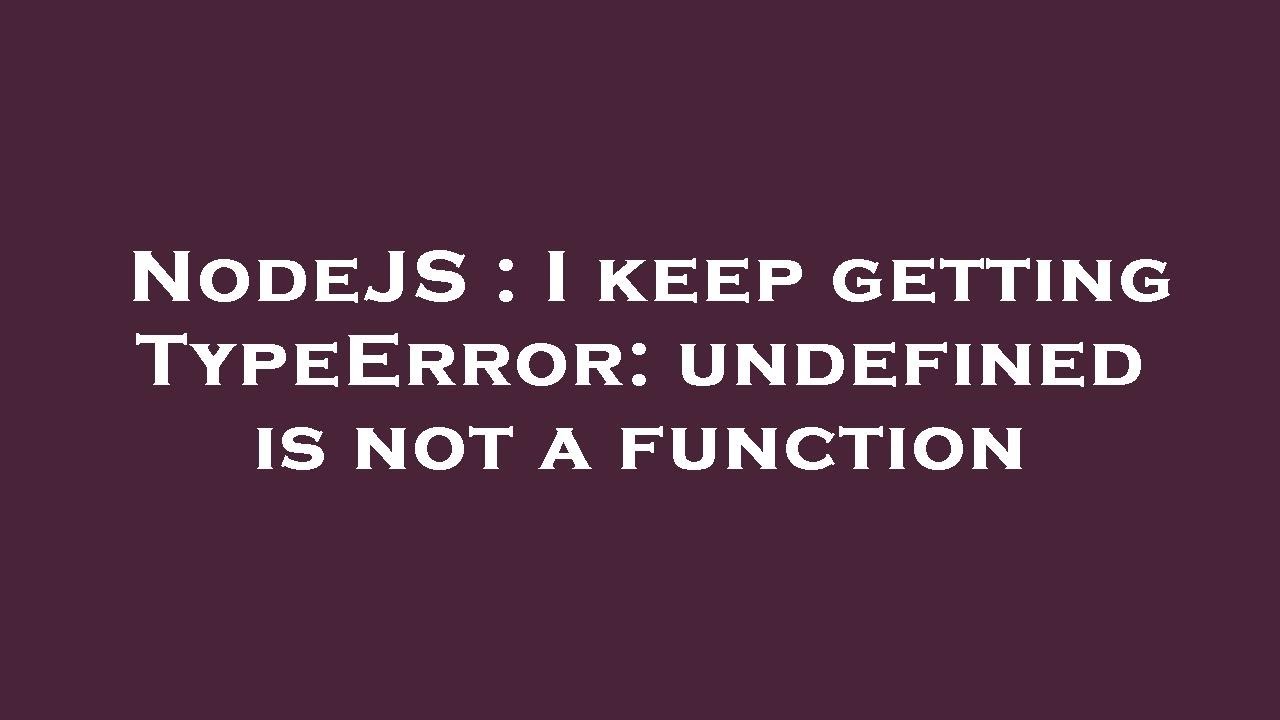 NodeJS : I keep getting TypeError: undefined is not a function