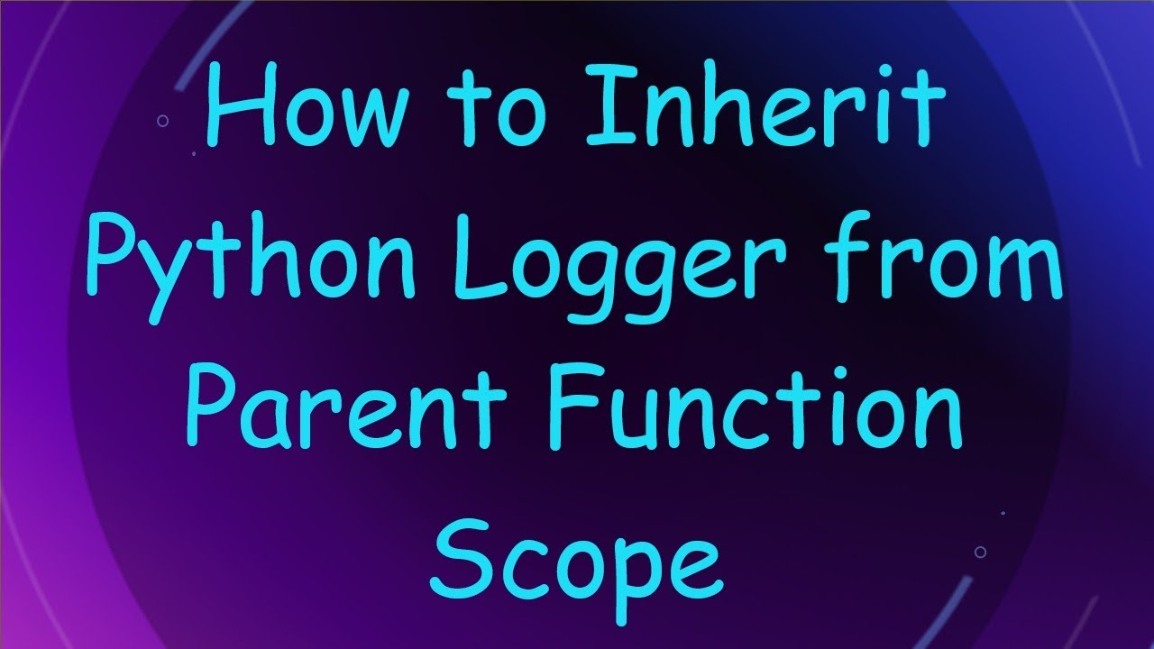 How to Inherit Python Logger from Parent Function Scope