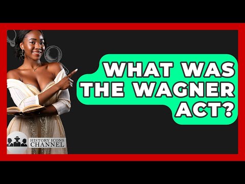 What Was The Wagner Act? - History Icons Channel