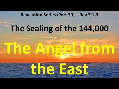 Revelation 7:1-3: What Does the Angel from the East mean - The Sealing of the 144,000