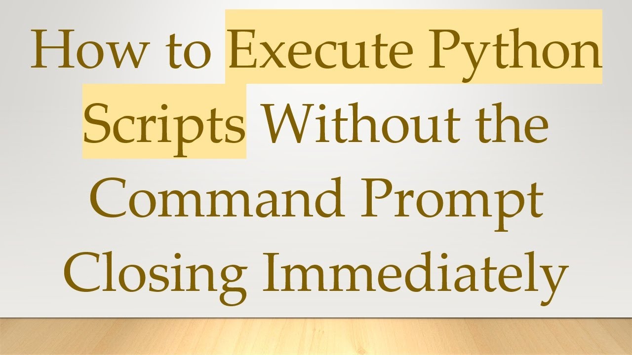 How to Execute Python Scripts Without the Command Prompt Closing Immediately