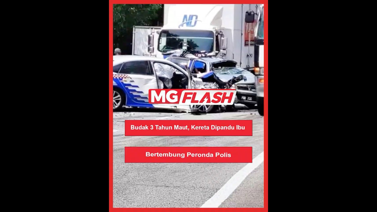 Budak 3 Tahun Maut, Kereta Dipandu Ibu Bertembung Peronda Polis #MGFlash