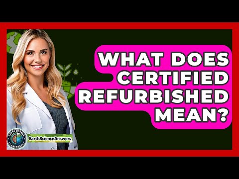 What Does Certified Refurbished Mean? - Earth Science Answers