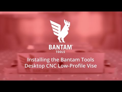 Bantam Tools Desktop CNC: Installing & Fixturing with the Bantam Tools Desktop CNC Low-Profile Vise