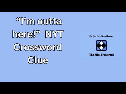 “I’m outta here!”  NYT Crossword Clue