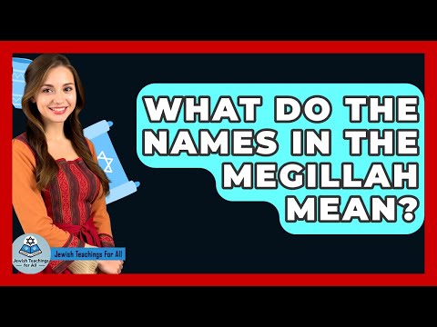 What Do The Names In The Megillah Mean? - Jewish Teachings For All