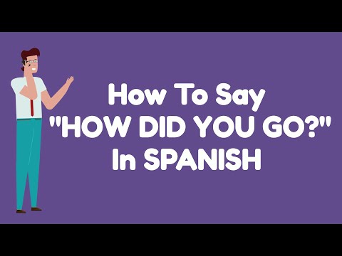 How to say HOW DID YOU GO in Spanish?