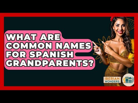 What Are Common Names For Spanish Grandparents? - Iberian Wonders