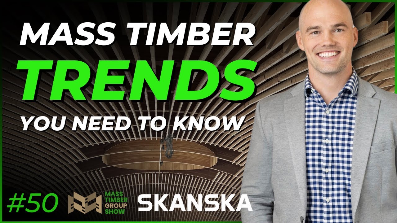 Mass Timber Trends You Can't Ignore w/ Dean Lewis of Skanska