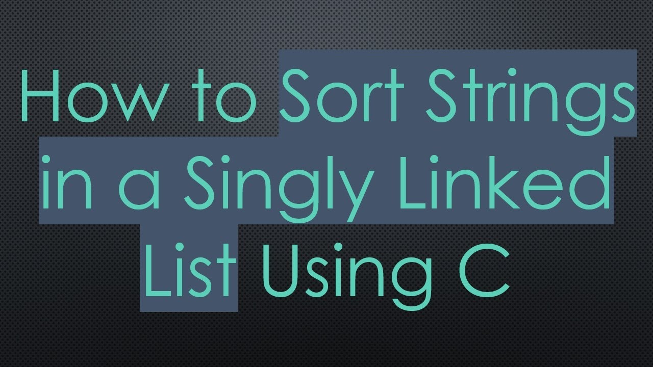How to Sort Strings in a Singly Linked List Using C