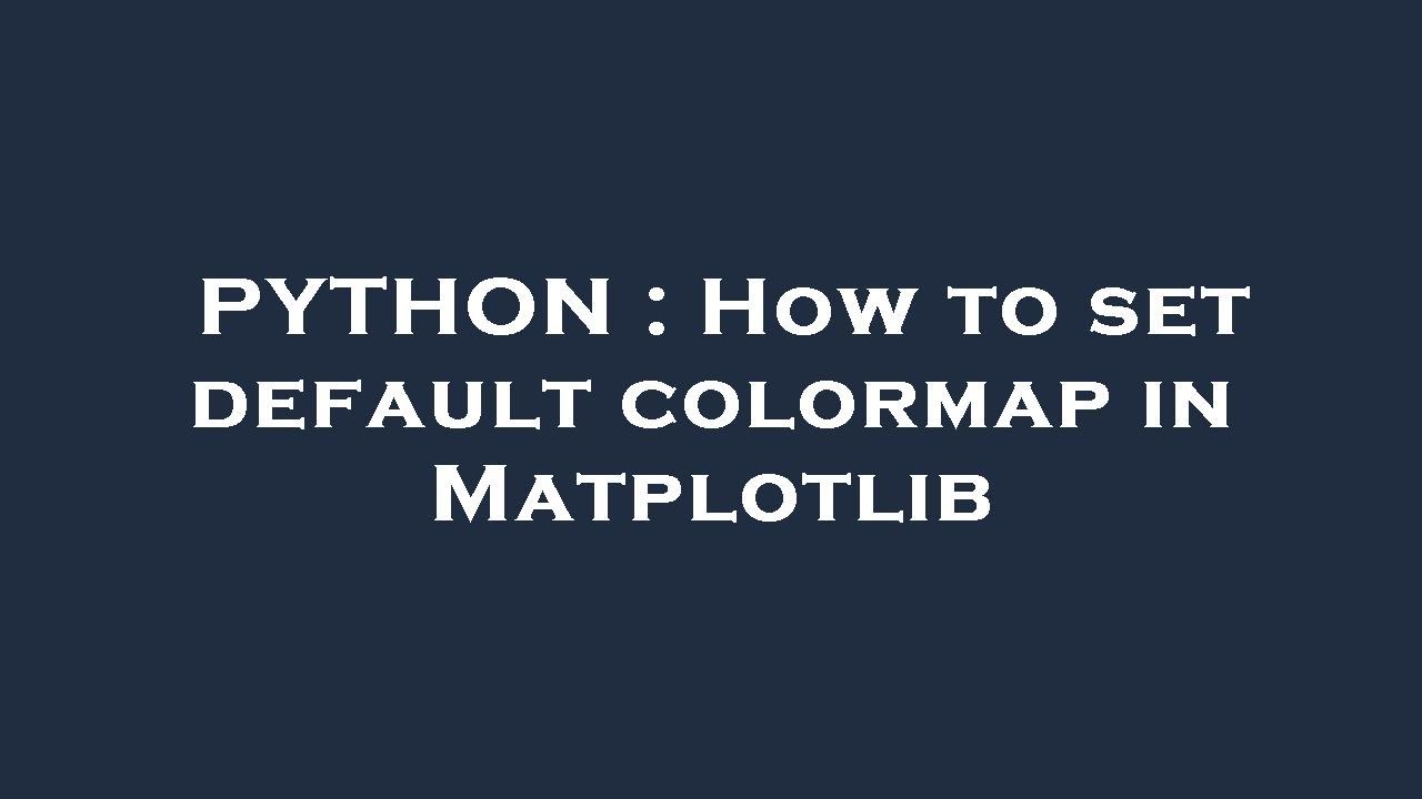 PYTHON : How to set default colormap in Matplotlib