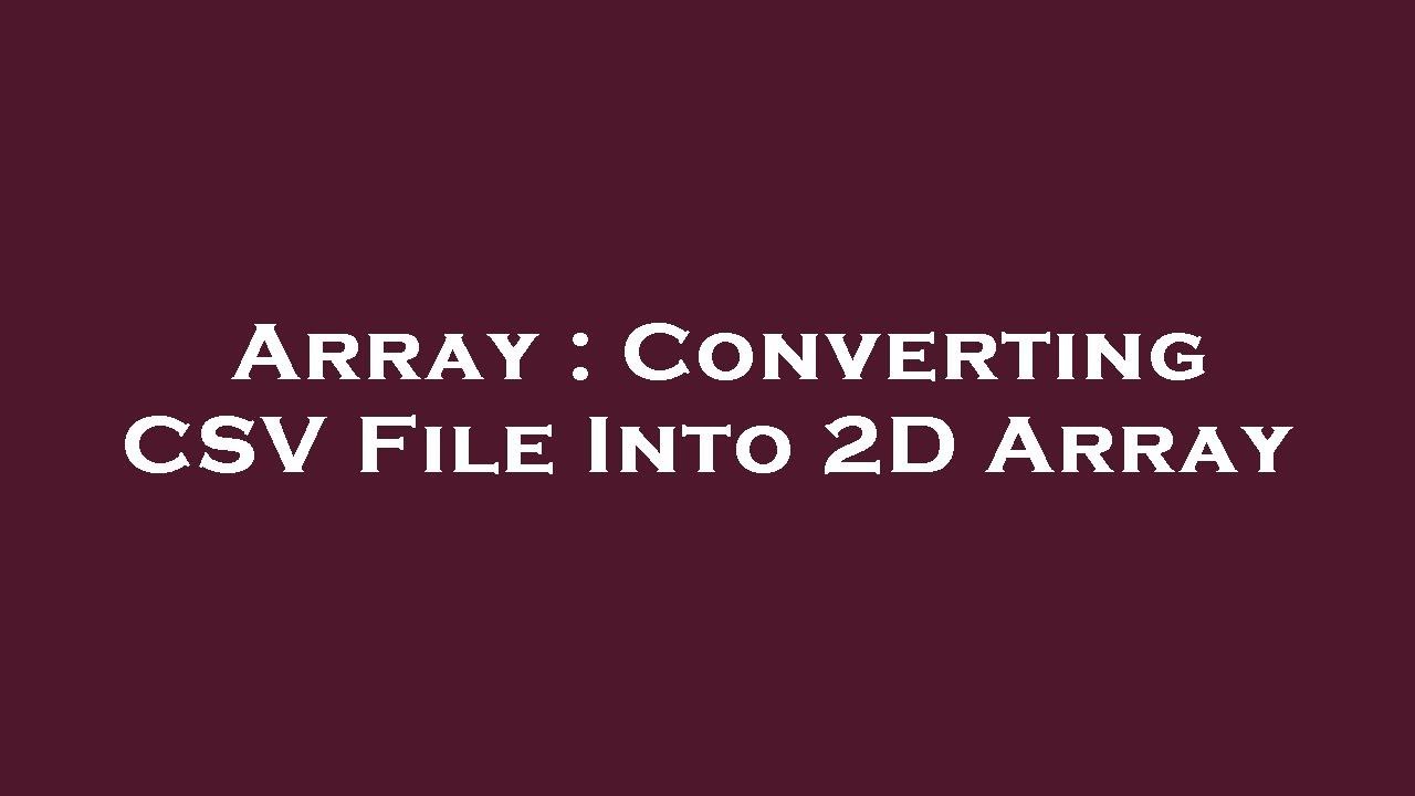 Array : Converting CSV File Into 2D Array