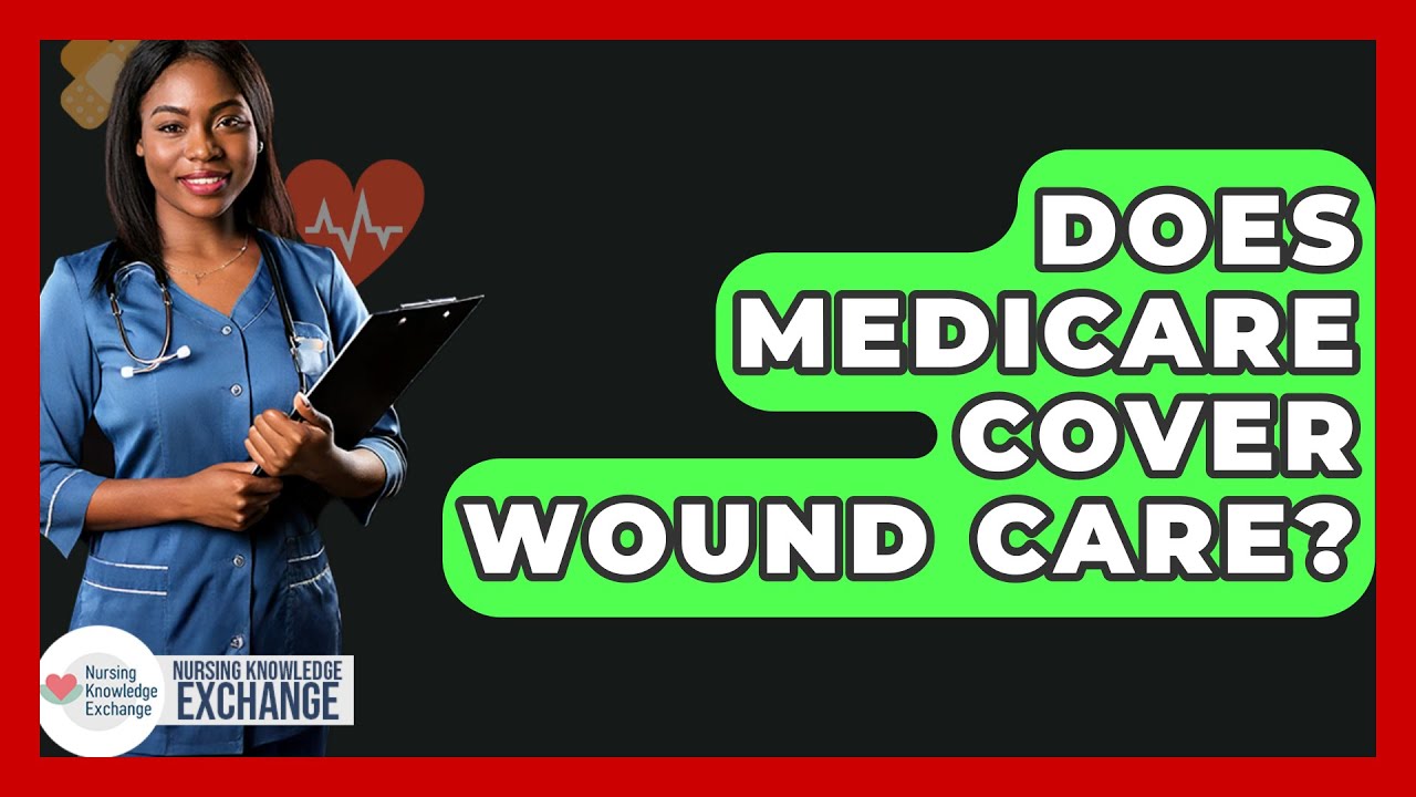 Does Medicare Cover Wound Care? - Nursing Knowledge Exchange