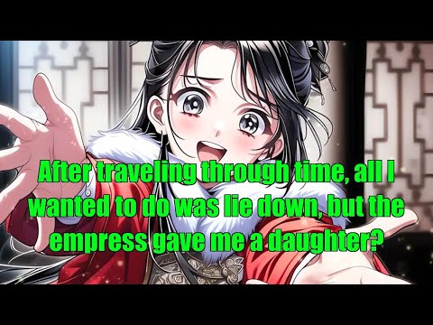 After traveling through time, all I wanted to do was lie down, but the empress gave me a daughter?