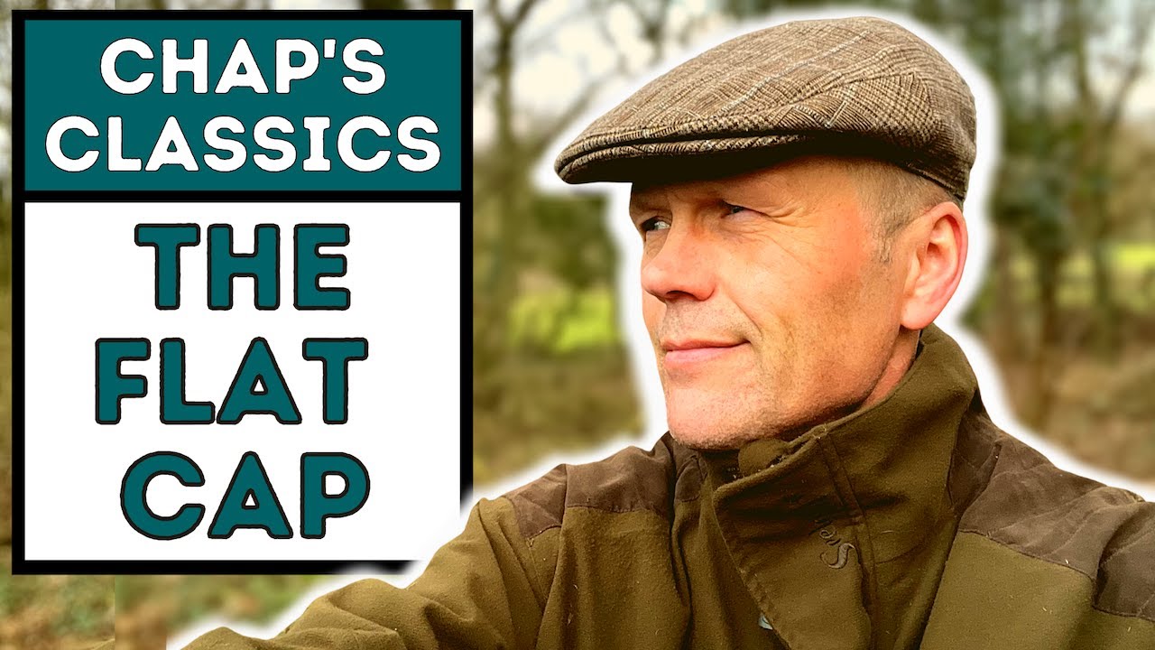 THE FLAT CAP - THE ULTIMATE & PRACTICAL EVERYDAY HAT FOR STYLISH CHAPS.