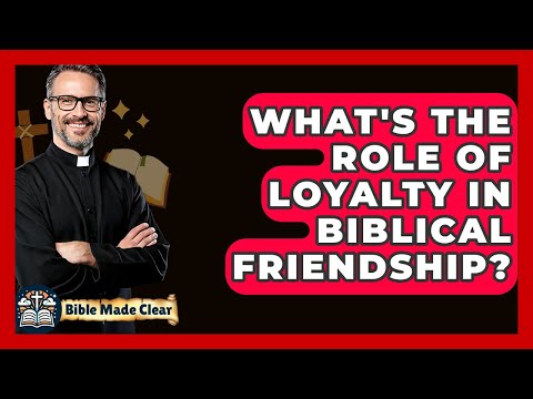 What's The Role Of Loyalty In Biblical Friendship? - BibleMadeClear.com