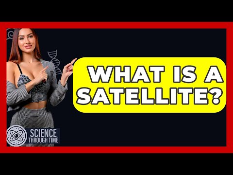 What Is A Satellite? - Science Through Time