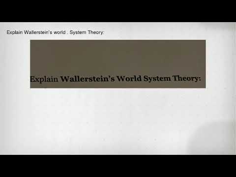 Explain Wallerstein's world . System Theory: