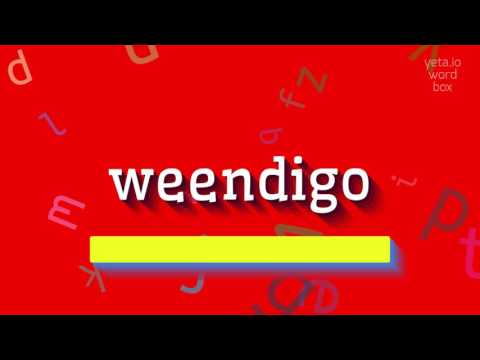 HOW TO SAY WEENDIGO?