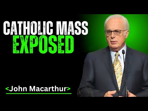 JOHN MACARTHUR EXPLAINING THE HERESY OF THE CATHOLIC MASS