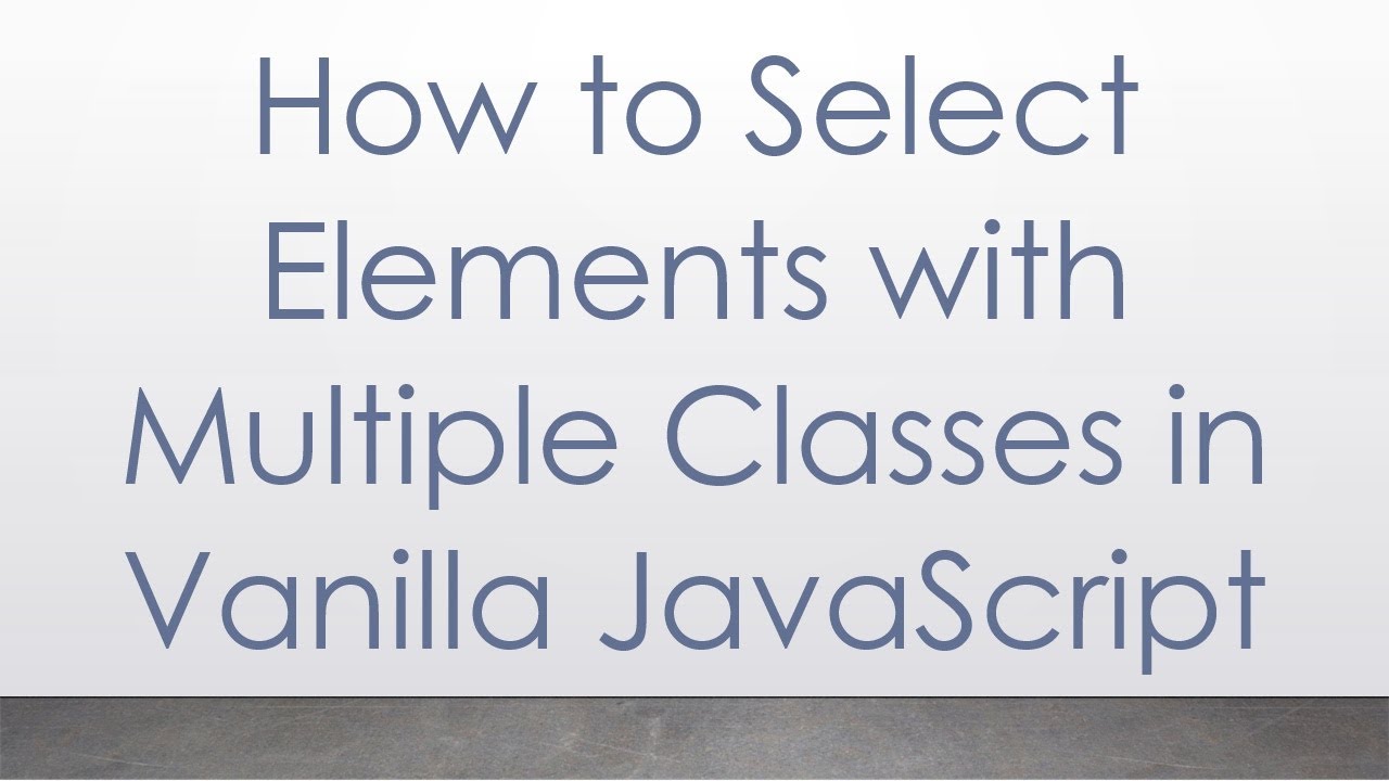 How to Select Elements with Multiple Classes in Vanilla JavaScript