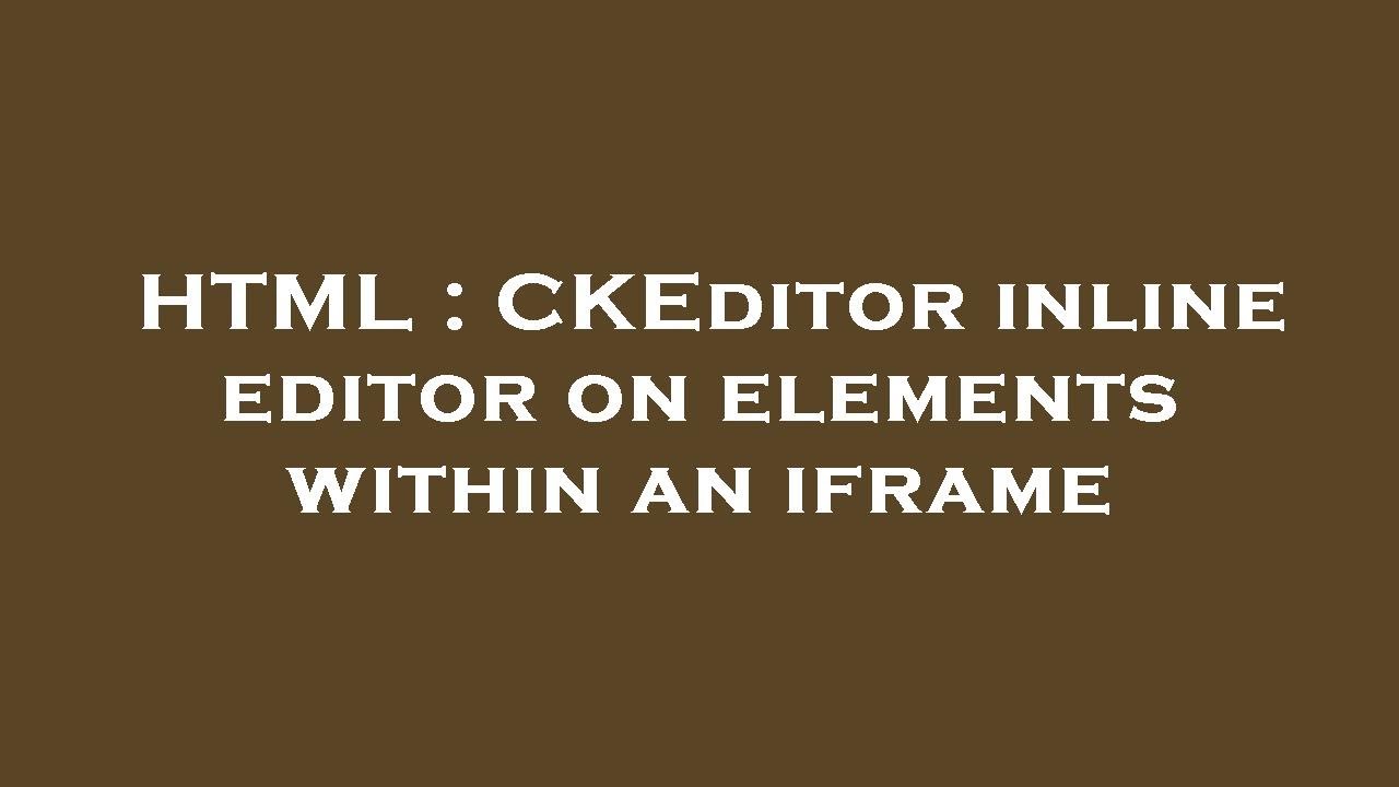 HTML : CKEditor inline editor on elements within an iframe