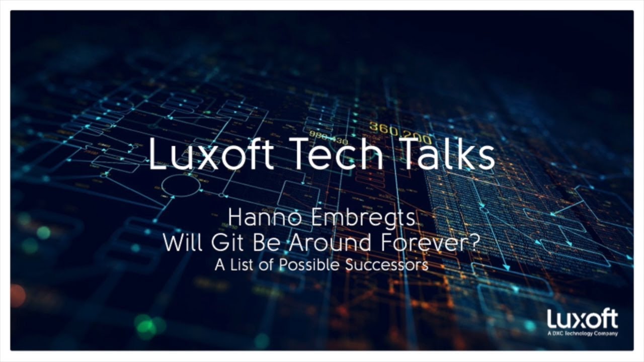Luxoft Tech Talk with Hanno Embregts — Will Git Be Around Forever? A List of Possible Successors