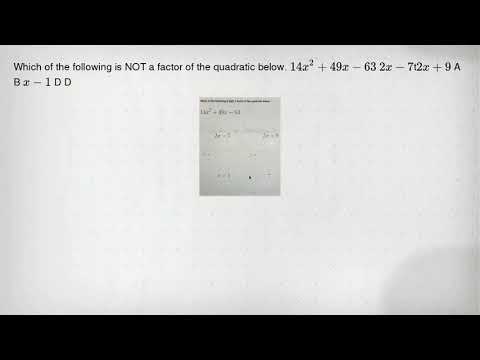 Which of the following is NOT a factor of the quadratic below. 14x^2+49x-63 2x-7t2x+9 A B x-1 D D