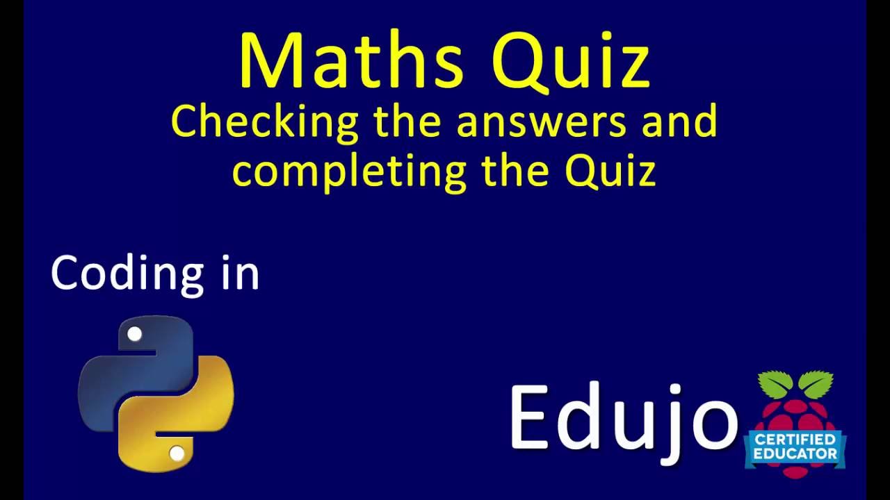 06 Python: Maths Quiz - Checking Answers and Completing Quiz - Edujo