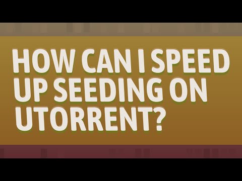 How can I speed up seeding on uTorrent?