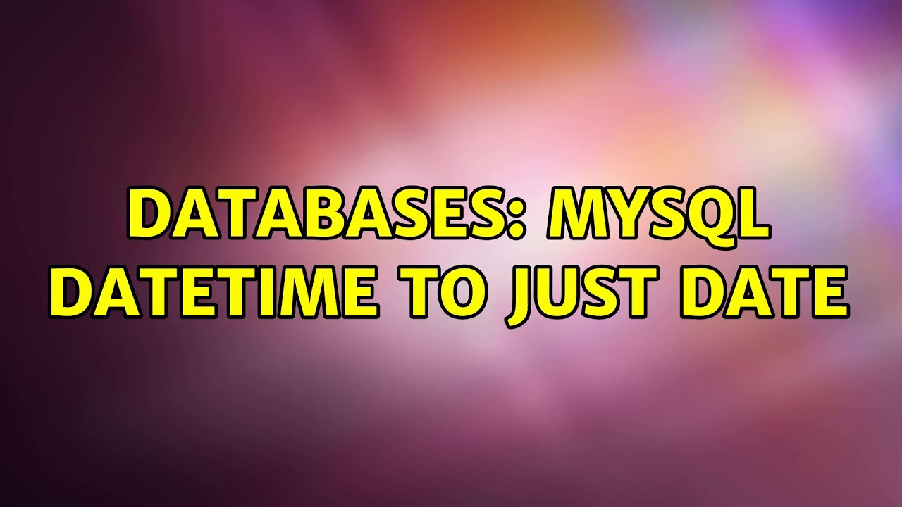 Databases: MySQL datetime to just date