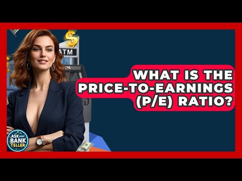 What Is The Price-to-Earnings (P/E) Ratio? - Ask Your Bank Teller