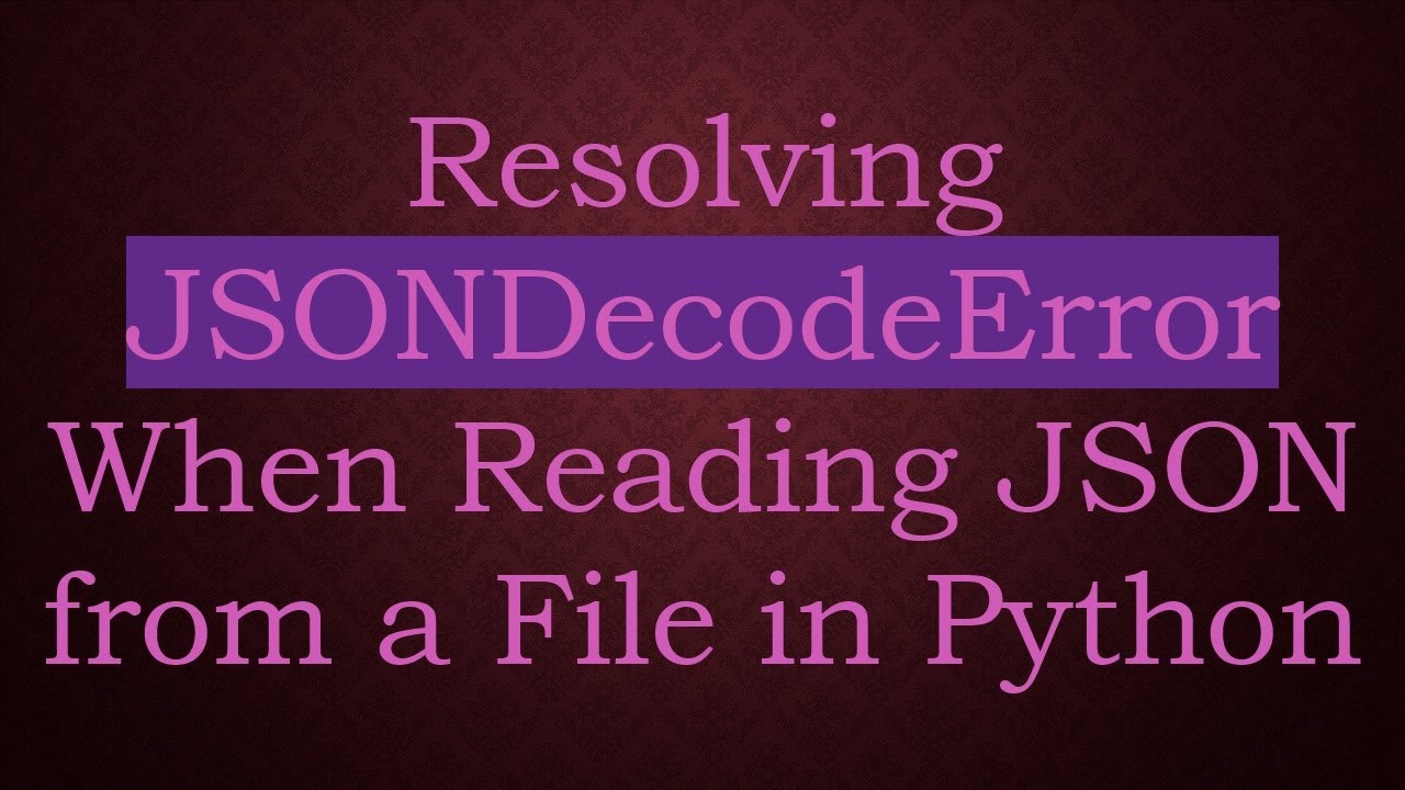 Resolving JSONDecodeError When Reading JSON from a File in Python