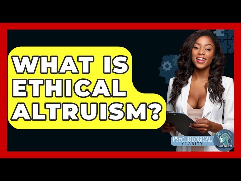 What Is Ethical Altruism? - Philosophy Beyond