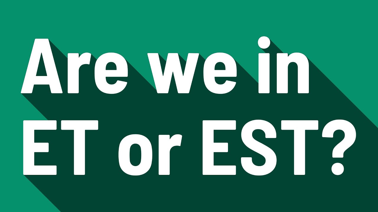 Are we in ET or EST?