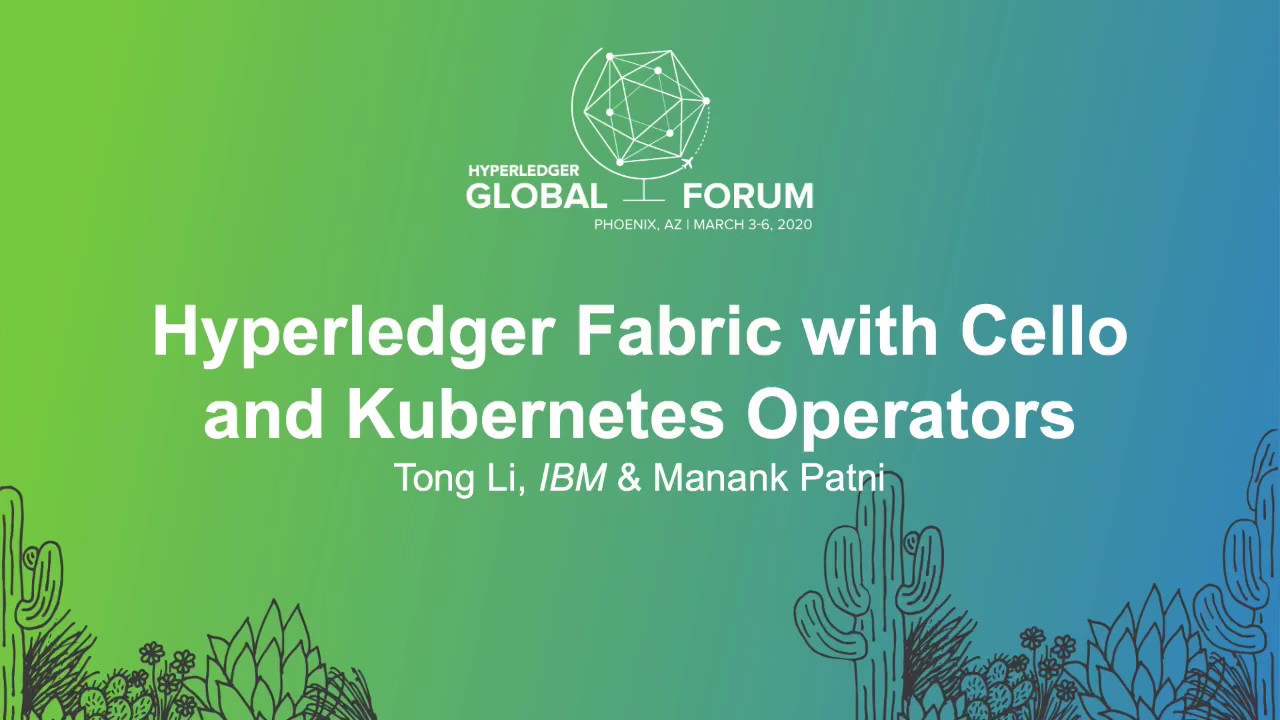 Hyperledger Fabric with Cello and Kubernetes Operators - Tong Li, IBM & Manank Patni