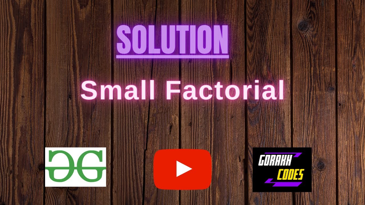 Small Factorial || @GeeksforGeeks  || Problem Solving || Solution || Gorakh Codes