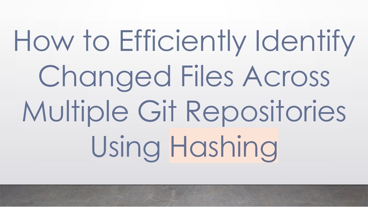 How to Efficiently Identify Changed Files Across Multiple Git Repositories Using Hashing