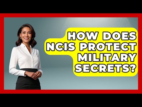 How Does NCIS Protect Military Secrets? - Tactical Warfare Experts