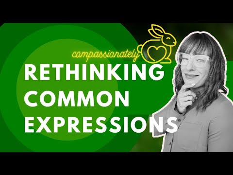 Compassionately Rethinking Common Expressions | Compassionate Alternatives to Animal Idioms