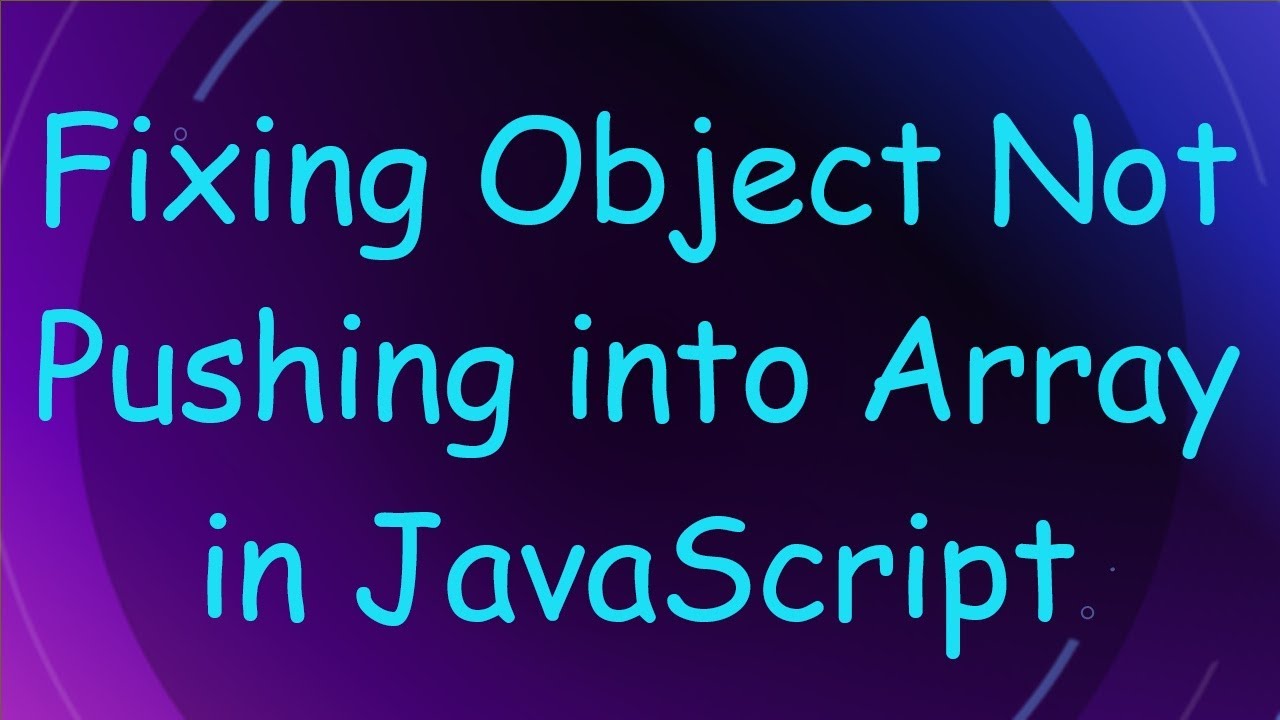 Fixing Object Not Pushing into Array in JavaScript