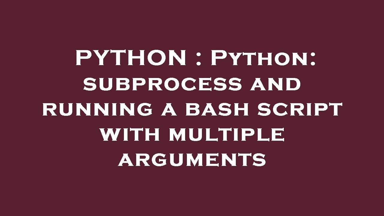 PYTHON : Python: subprocess and running a bash script with multiple arguments
