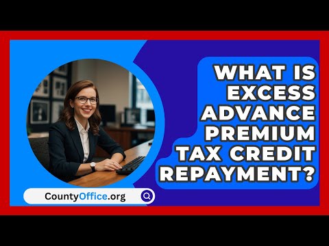 What Is Excess Advance Premium Tax Credit Repayment? - CountyOffice.org