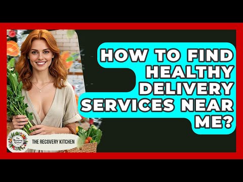 How To Find Healthy Delivery Services Near Me? - The Recovery Kitchen