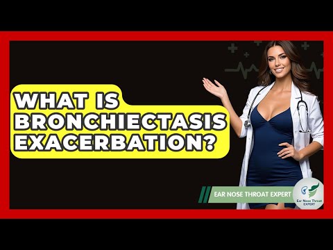 What Is Bronchiectasis Exacerbation? - Ear Nose Throat Expert