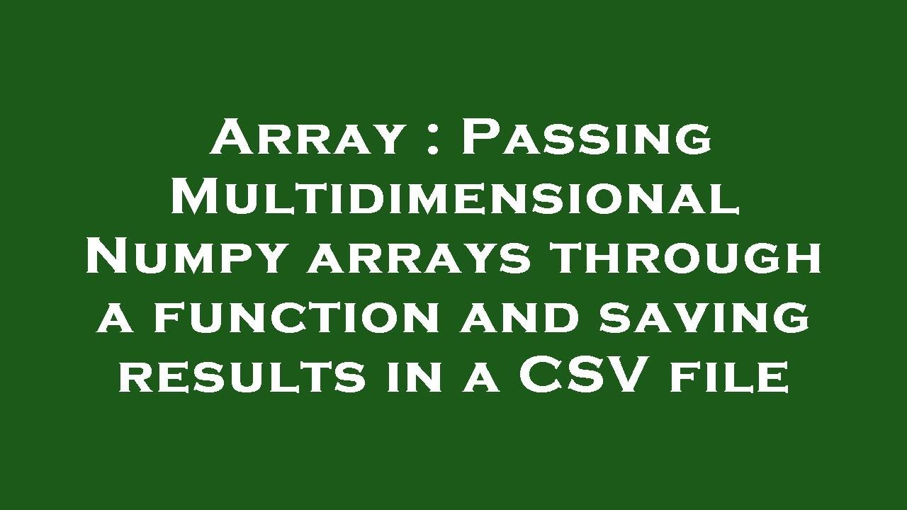 Array : Passing Multidimensional Numpy arrays through a function and saving results in a CSV file