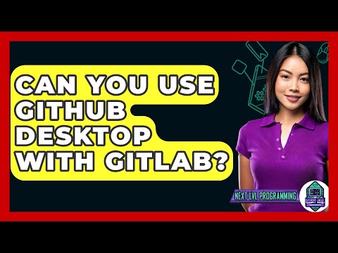 Can You Use GitHub Desktop With GitLab? - Next LVL Programming